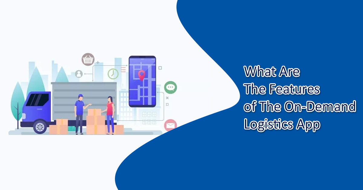What Are the Features of The On-Demand Logistics App? | MAXTRA