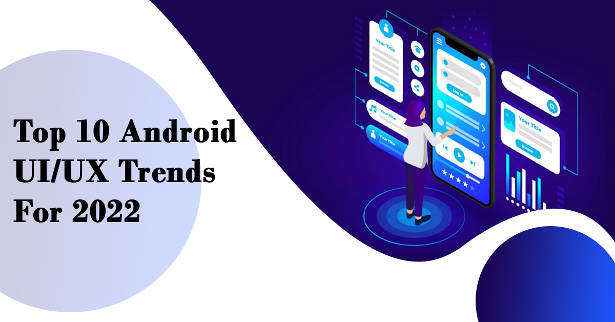 Top 10 Android UI/UX Trends for 2022-Complete Guide | MAXTRA