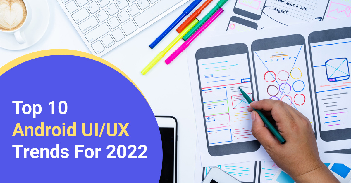 Top 10 Android UI/UX Trends For 2022 | MAXTRA