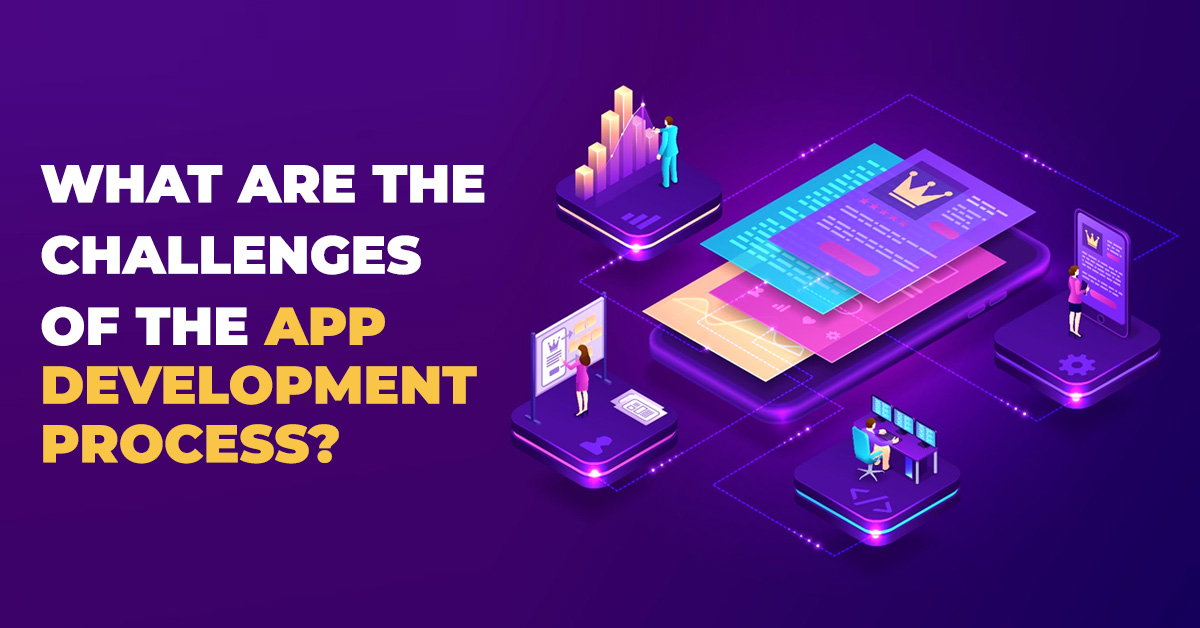 What Are The Challenges of The App Development Process? | MAXTRA